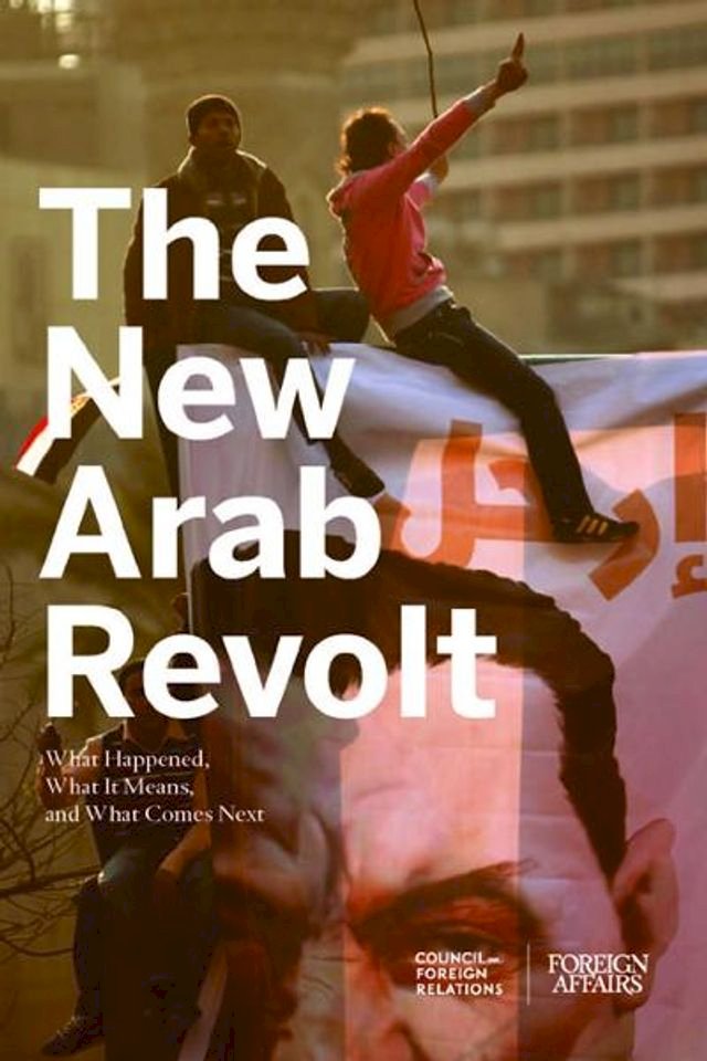 The New Arab Revolt: What Happened, What It Means, and What Comes Next ...