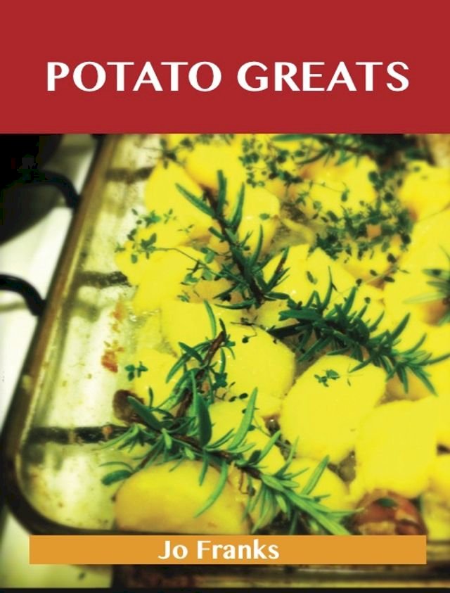 Potato Greats: Delicious Potato Recipes, The Top 100 Potato Recipes ...